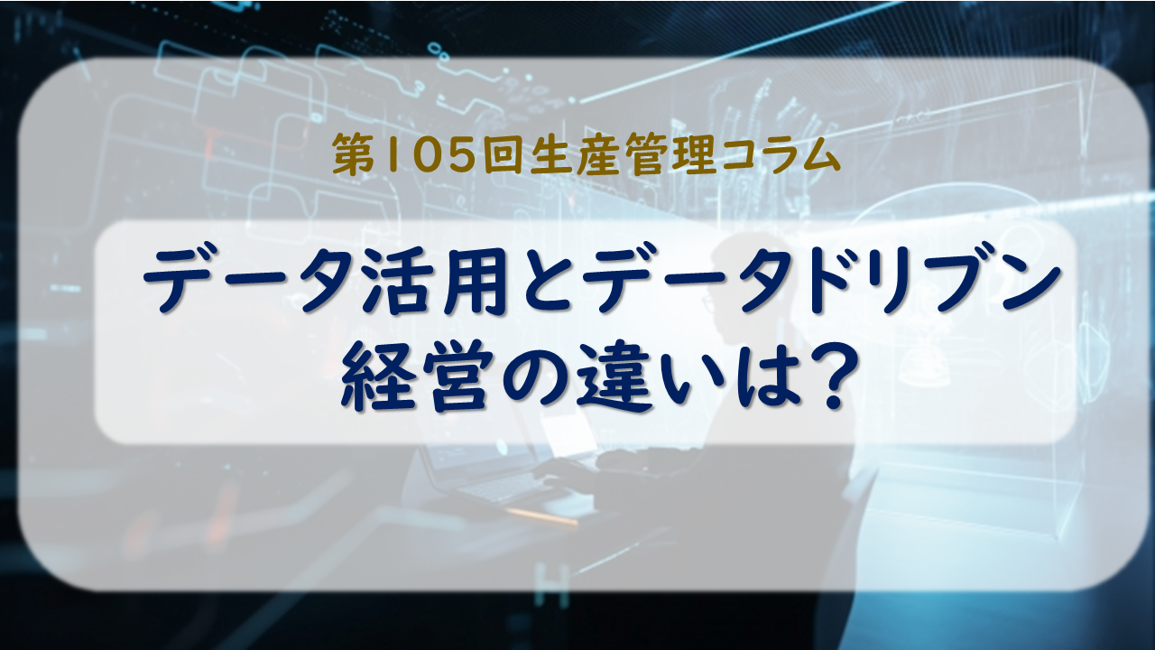 データ活用とデータドリブン経営の違いは? 生産管理システム お役立ちコラム コラム 生産管理システムをお探しなら生産現場の声によっ